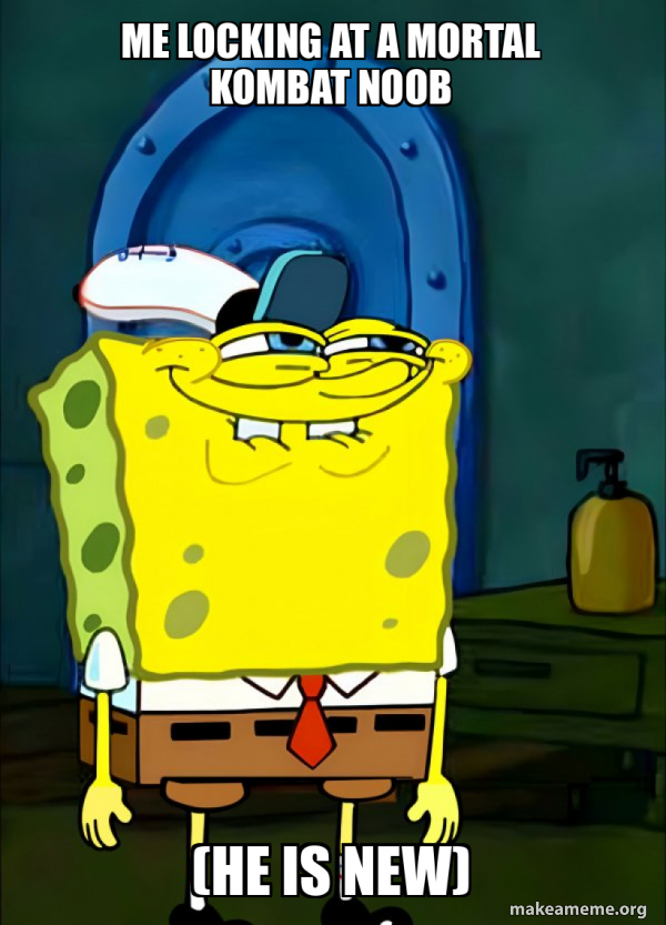 me locking at a mortal kombat noob (he is new) - SpongeBob Grin Meme ...