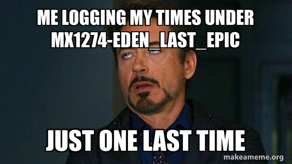 mE LOGGING MY TIMES UNDER MX1274-EDEN_Last_Epic just one last time ...