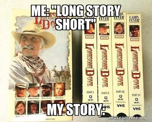 ME: "Long story Short" My STORY: Meme Generator