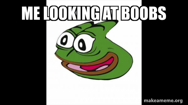 me looking at boobs - Pepega Meme Generator