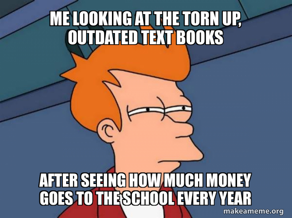 Me looking at the torn up, outdated text books after seeing how much ...