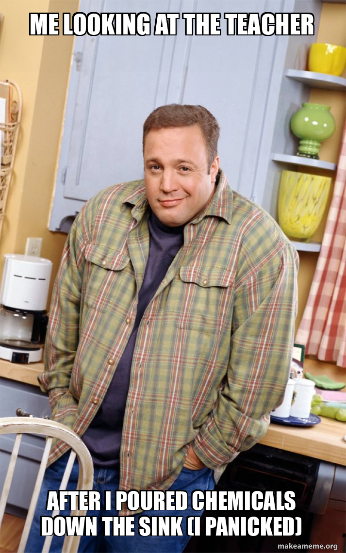 me looking at the teacher after i poured chemicals down the sink (i ...