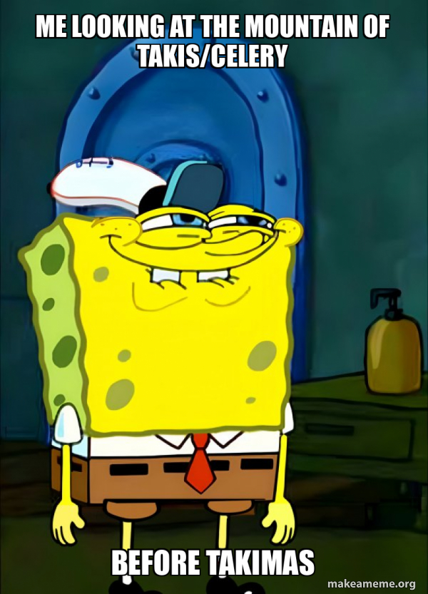 Me looking at the mountain of Takis/Celery Before Takimas - SpongeBob ...