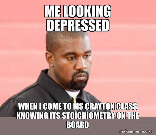 Me Looking depressed when I come to Ms Crayton class knowing its ...