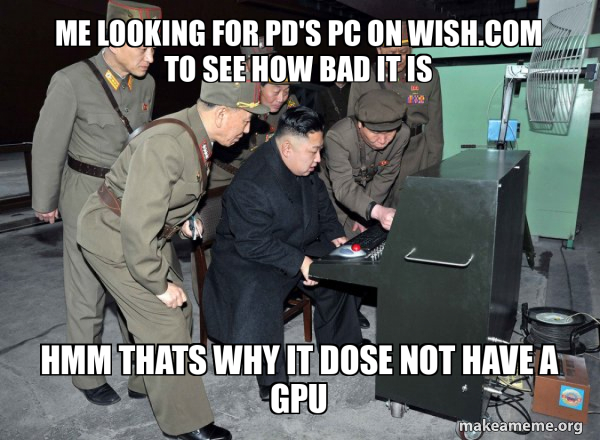me looking for pd's pc on wish.com to see how bad it is hmm thats why ...