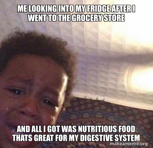 me looking into my fridge after i went to the grocery store and all i ...