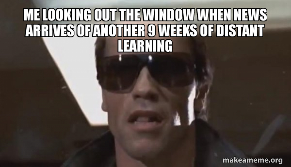 me looking out the window when news arrives of another 9 weeks of ...