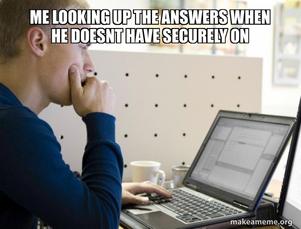 me looking up the answers when he doesnt have securely on - Programmer ...