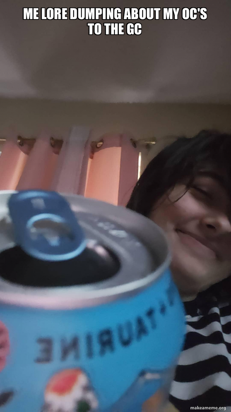 Me lore dumping about my oc's to the gc Meme Generator