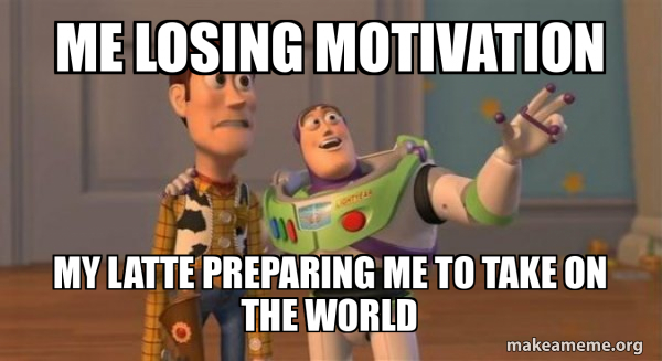 Me losing motivation My latte preparing me to take on the world - Buzz ...