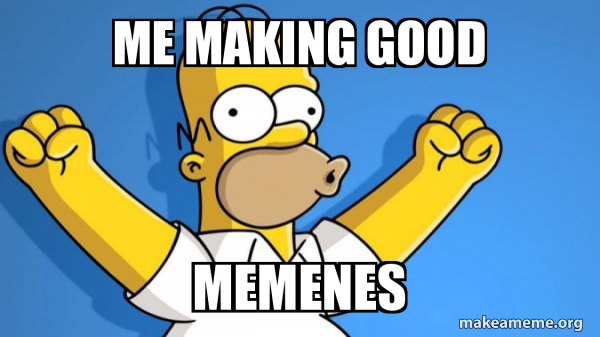 me making good memenes - Happy Homer Meme Generator