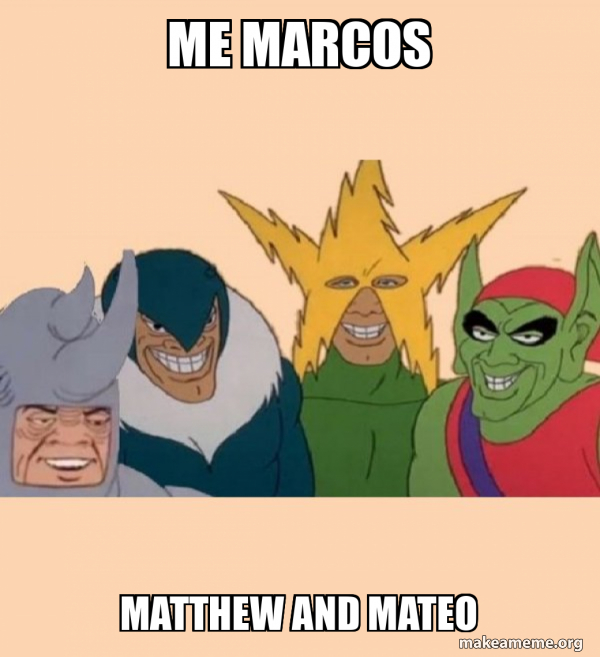 me marcos matthew and mateo - Me and the Boys Meme Generator