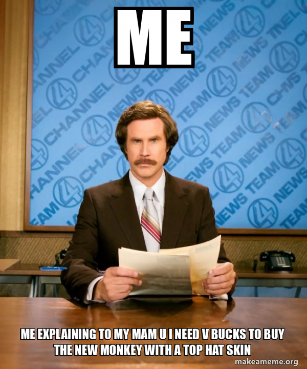 Me Me explaining to my mam u I need v bucks to buy the new monkey with ...