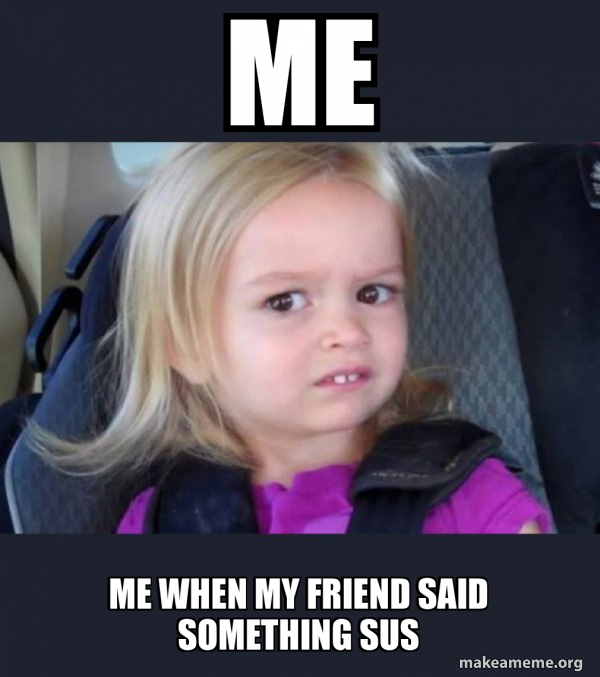 me me when my friend said something sus - Side-Eyes Chloe Meme Generator