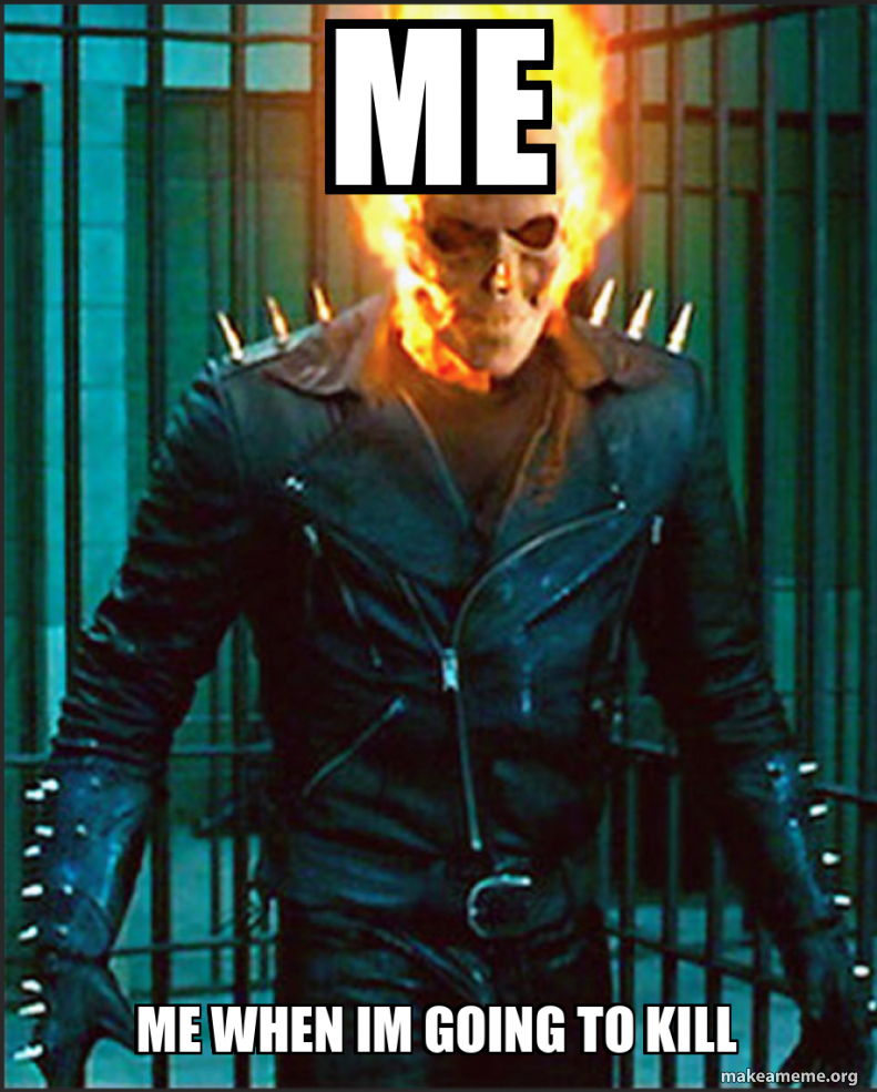 Me Me when im going to kill Meme Generator