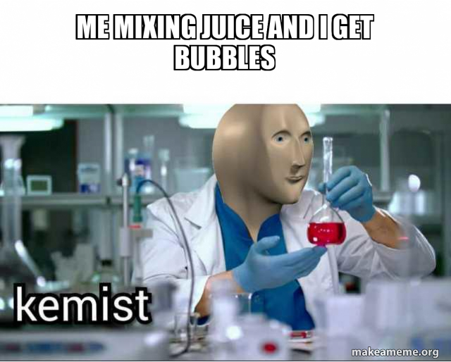 Me mixing juice And i get bubbles Meme Generator