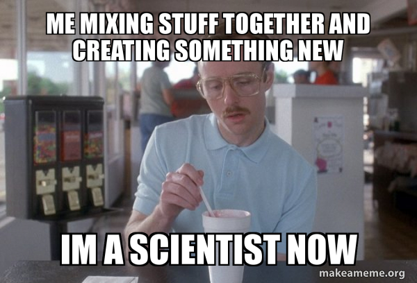 Me mixing stuff together and creating something new Im a scientist now ...