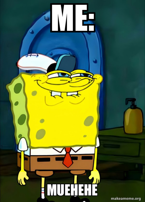 Me: Muehehe - SpongeBob Grin Meme Generator
