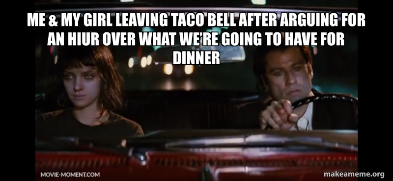 Me & my girl leaving taco bell after arguing for an hiur over what we ...