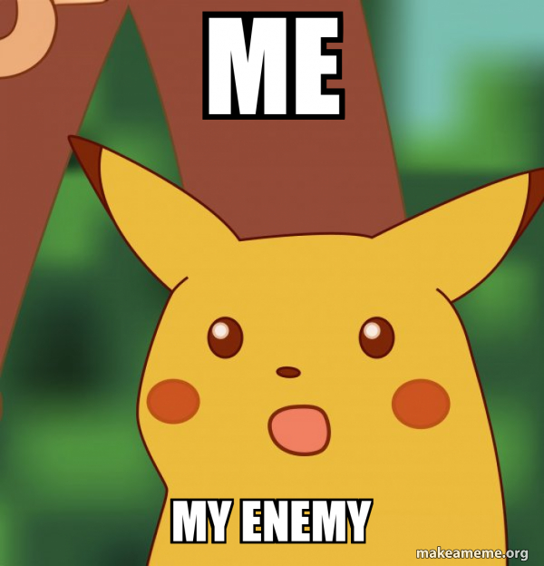 Me My enemy - Surprised Pikachu Meme Generator