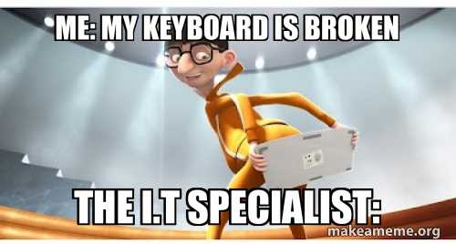 me: my keyboard is broken the i.t specialist: Meme Generator