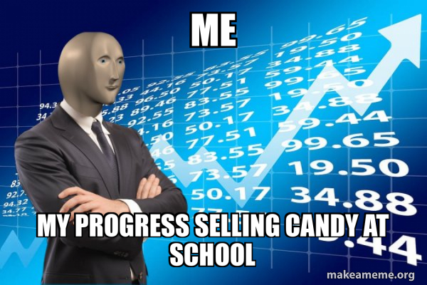 me my progress selling candy at school - Stonks Only Go Up Meme Generator