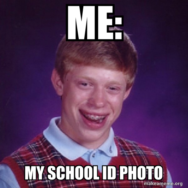 ME: My school ID photo - Bad Luck Brian Meme Generator