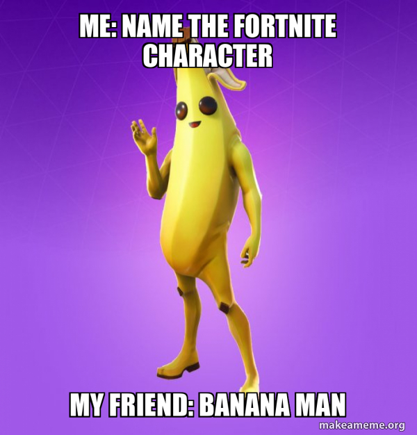 me: name the fortnite character my friend: BANANA MAN - Peely Meme ...