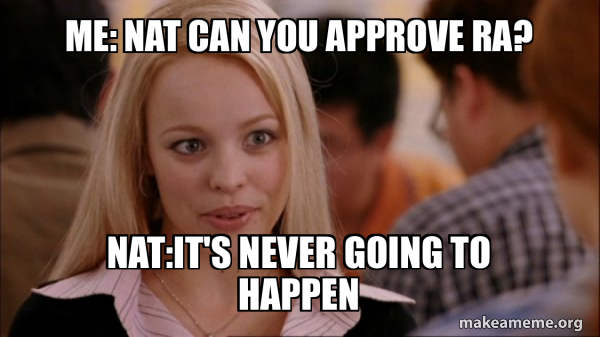 Me: Nat can you approve RA? Nat:It's never going to happen - Mean Girls ...