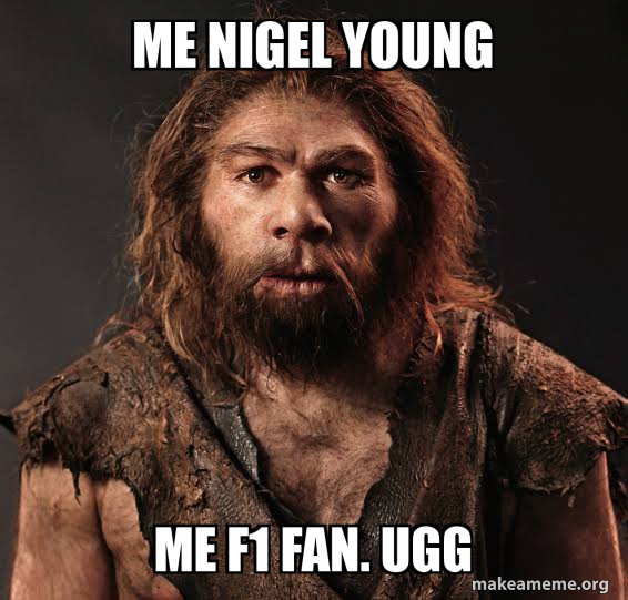 Me Nigel young Me f1 fan. Ugg Meme Generator