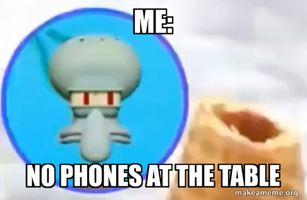 Me: No phones at the table - What the Sigma Squidward Meme Generator