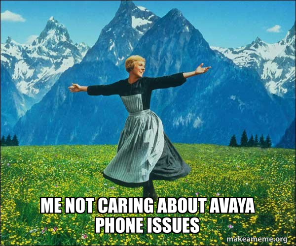 me Not caring about avaya phone issues - Sound of Music Meme Generator