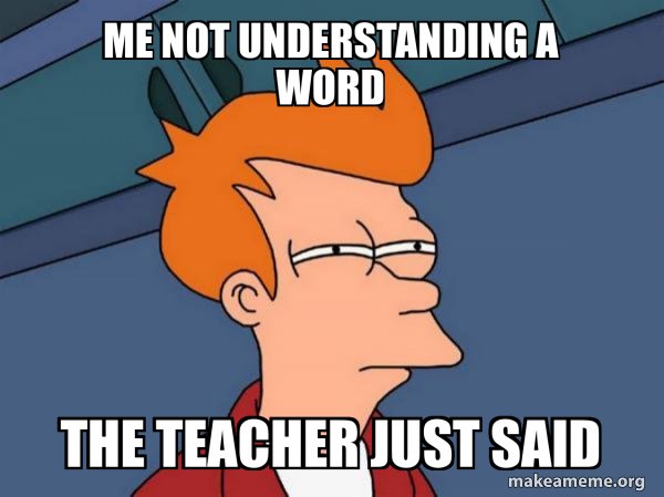me not understanding a word the teacher just said - Futurama Fry Meme ...