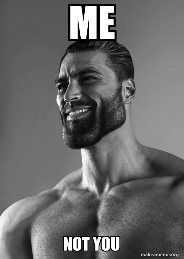 me not you - Gigachad Meme Generator