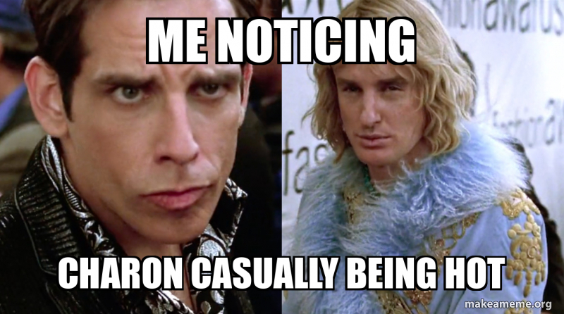 Me noticing Charon casually being hot Meme Generator