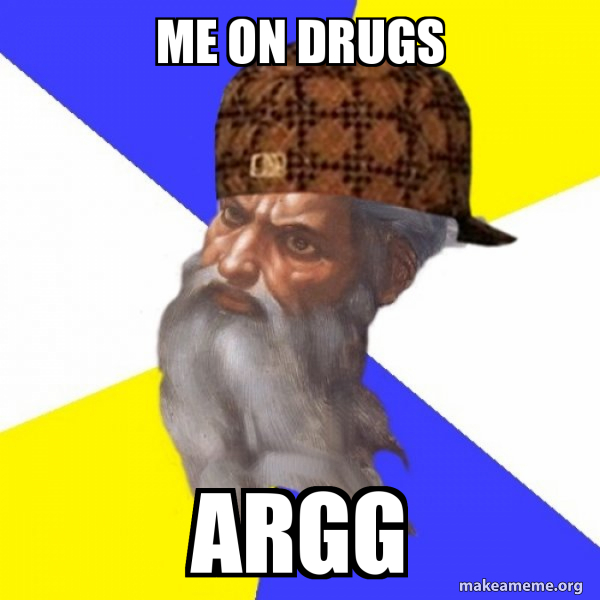 Me On Drugs Argg Scumbag Advice God Meme Generator 6157
