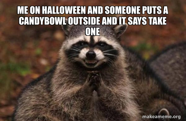 me on halloween and someone puts a candybowl outside and it says take ...