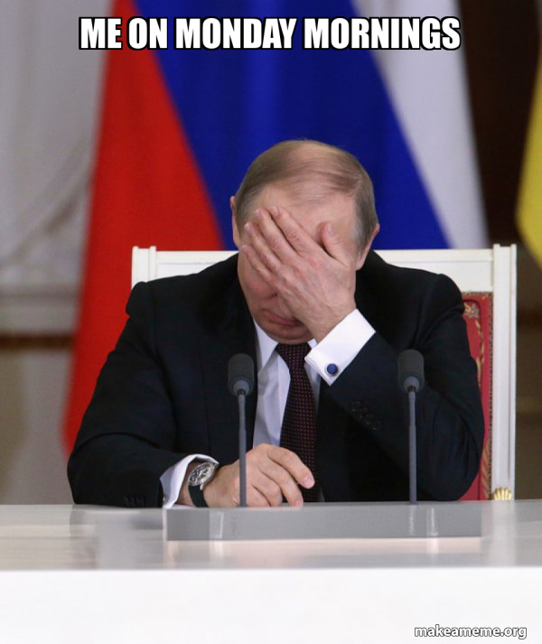 Me on Monday mornings - Putin Facepalm Meme Generator
