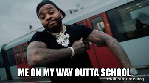 ME ON MY WAY OUTTA SCHOOL Meme Generator