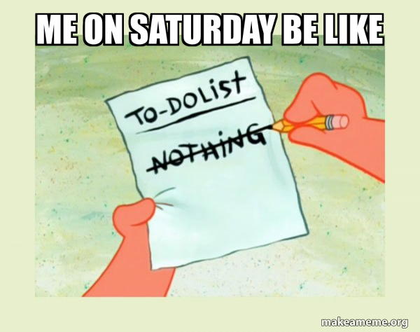Me on Saturday be like - To Do List - Nothing Meme Generator