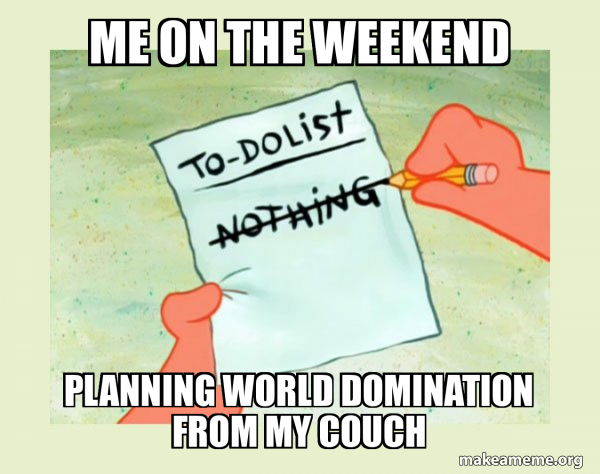 Me on the weekend Planning world domination from my couch - To Do List ...