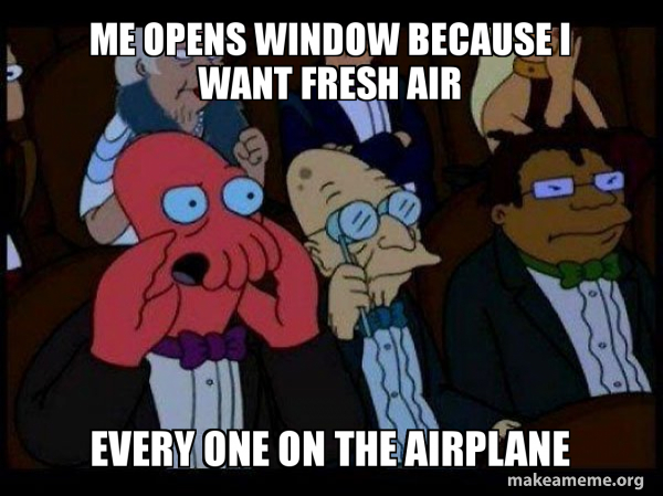 Me opens window because I want fresh air Every one on the airplane ...