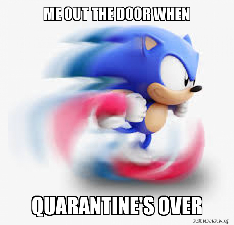 Me out the door when QUARANTINE'S over Meme Generator
