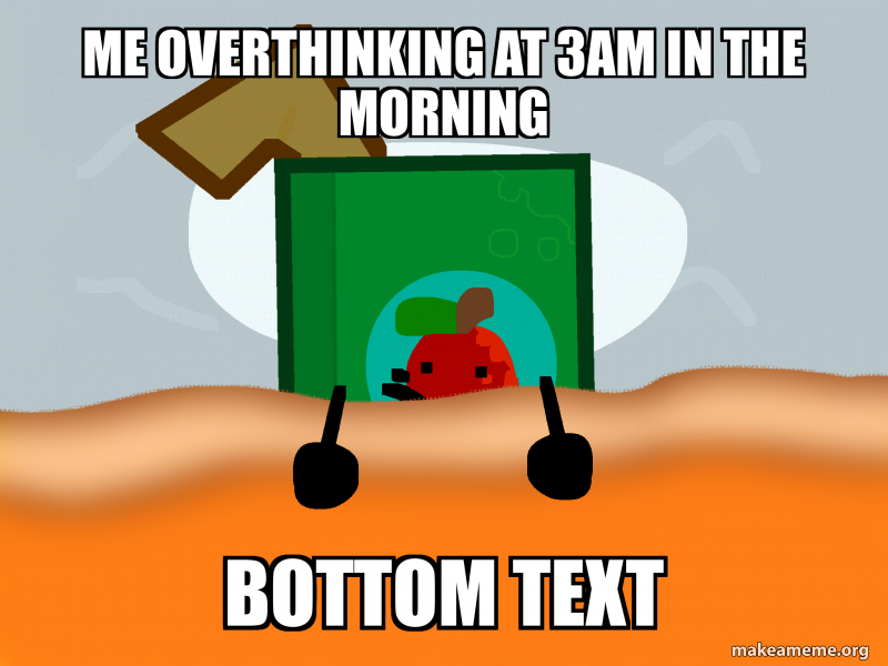 me Overthinking at 3am in the morning bottom text Meme Generator
