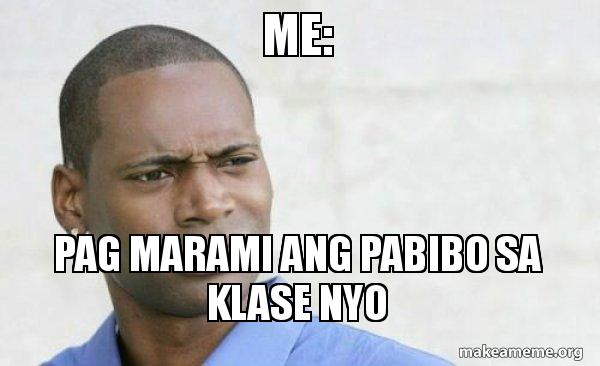 ME: pag marami ang pabibo sa klase nyo - Confused Black Man Meme Generator
