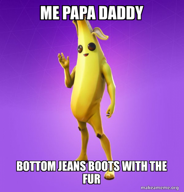 Me papa daddy bottom jeans boots with the fur - Peely Meme Generator