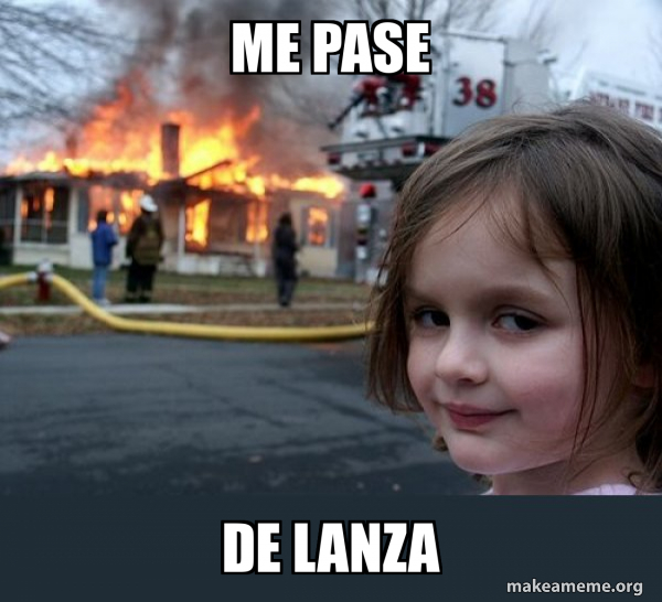 Me pase de Lanza - Disaster Girl Meme Generator