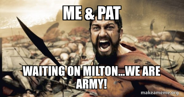 Me & Pat Waiting on Milton…we are Army! - The 300 Meme Generator