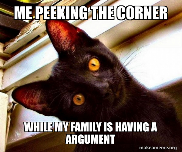 Me Peeking The Corner While My Family Is Having A Argument - Overly ...