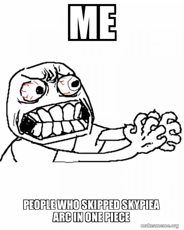 Me People who skipped skypiea arc in One Piece - Angry Meme Generator